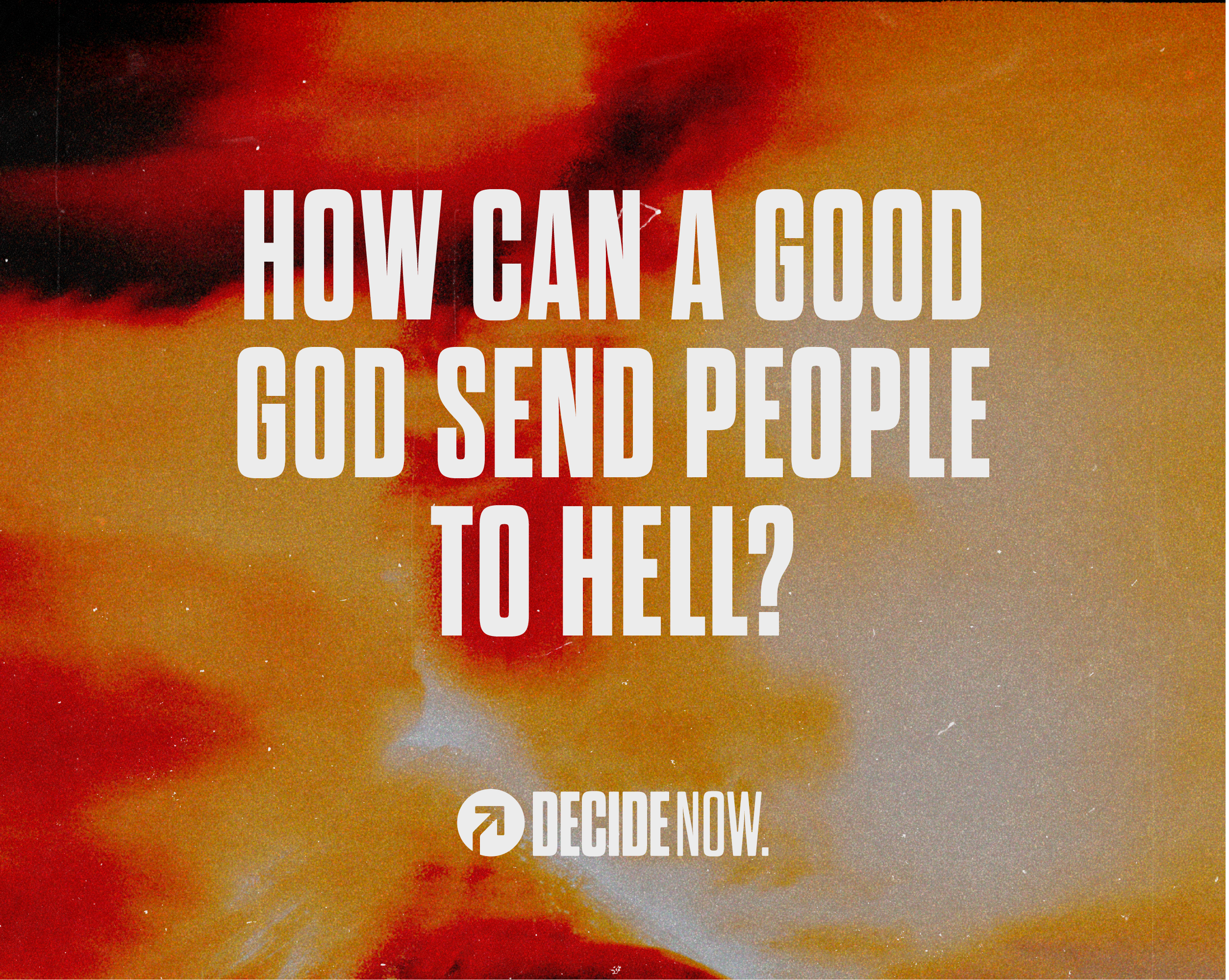 How Can a Good God Send People to Hell? | A Biblical Answer - decidenow.com