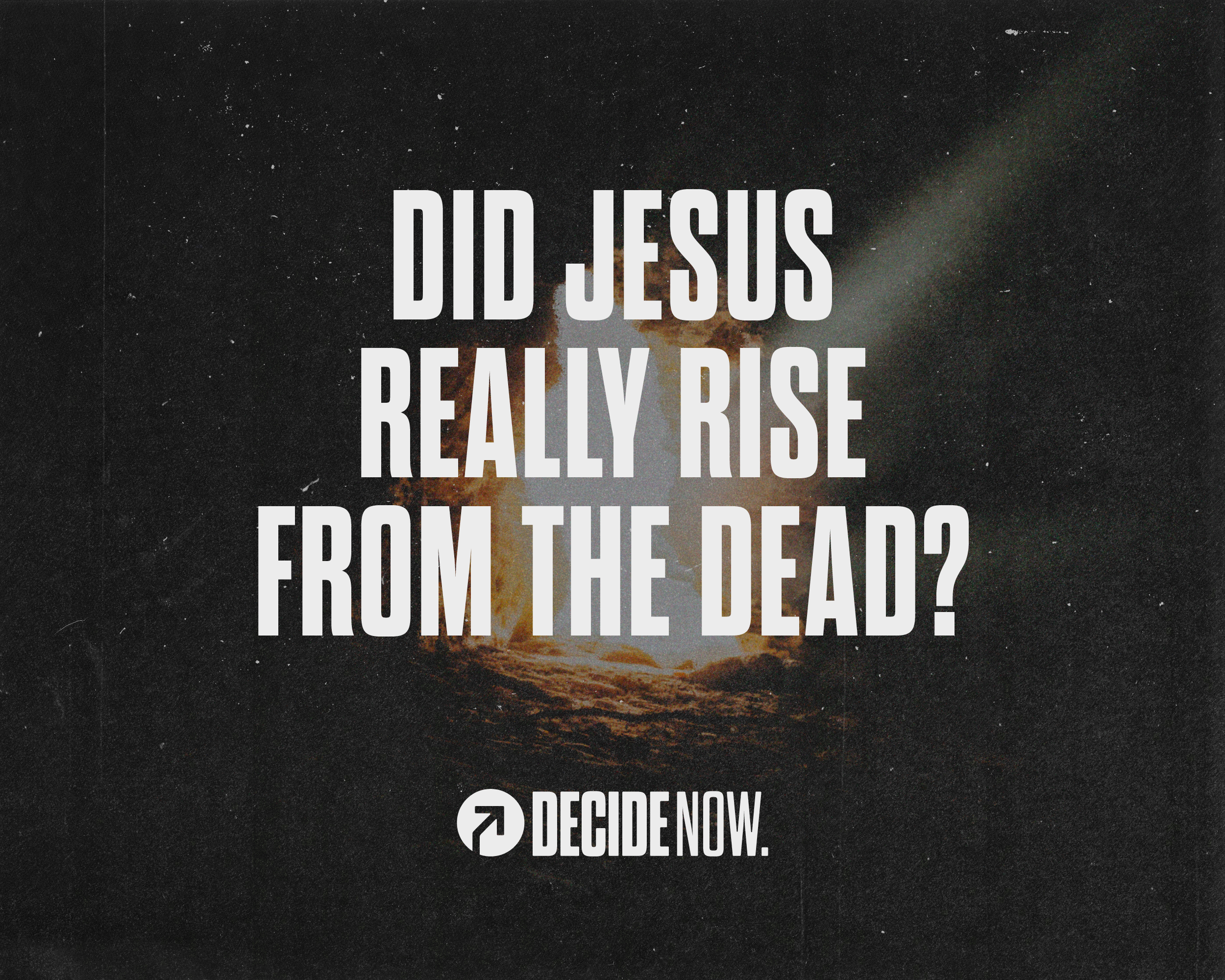 Did Jesus Really Rise From The Dead? - decidenow.com